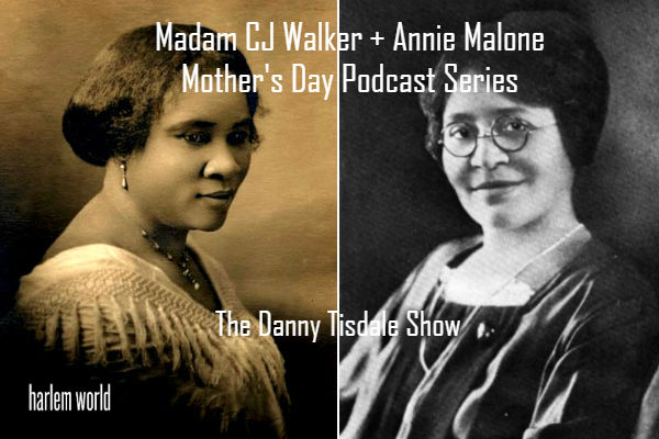 The Madam CJ Walker + Annie Malone Mother's Day Podcast Series On The Danny Tisdale Show #1-3 ...