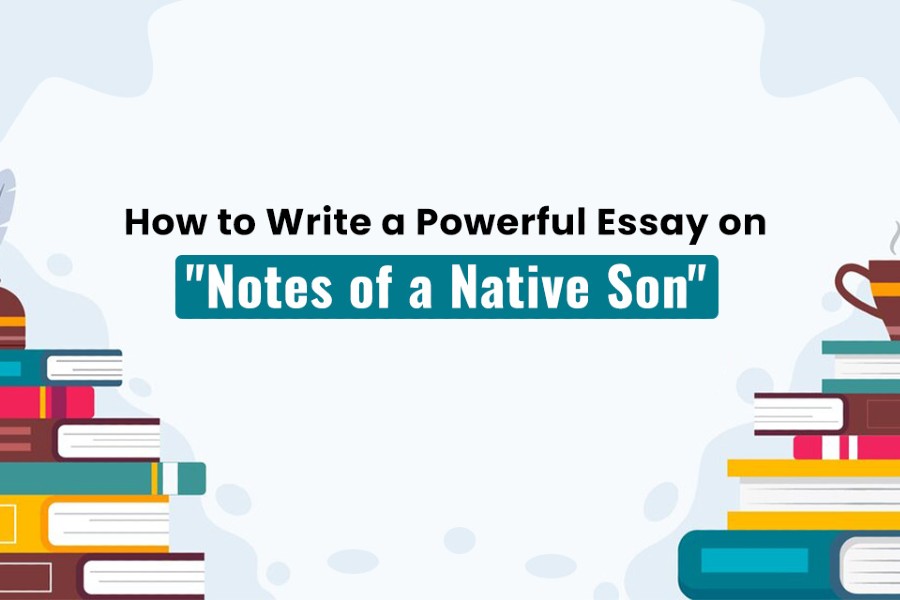 Sponsored Love: How To Write A Powerful Essay On "Notes Of A Native Son"